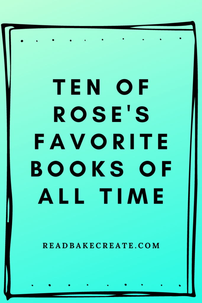 Ten of Rose's Favorite Books of All Time - Read! Bake! Create!