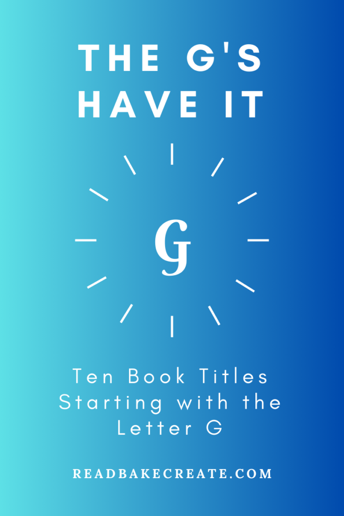 The G's Have It: Ten Titles Starting with G - Read! Bake! Create!