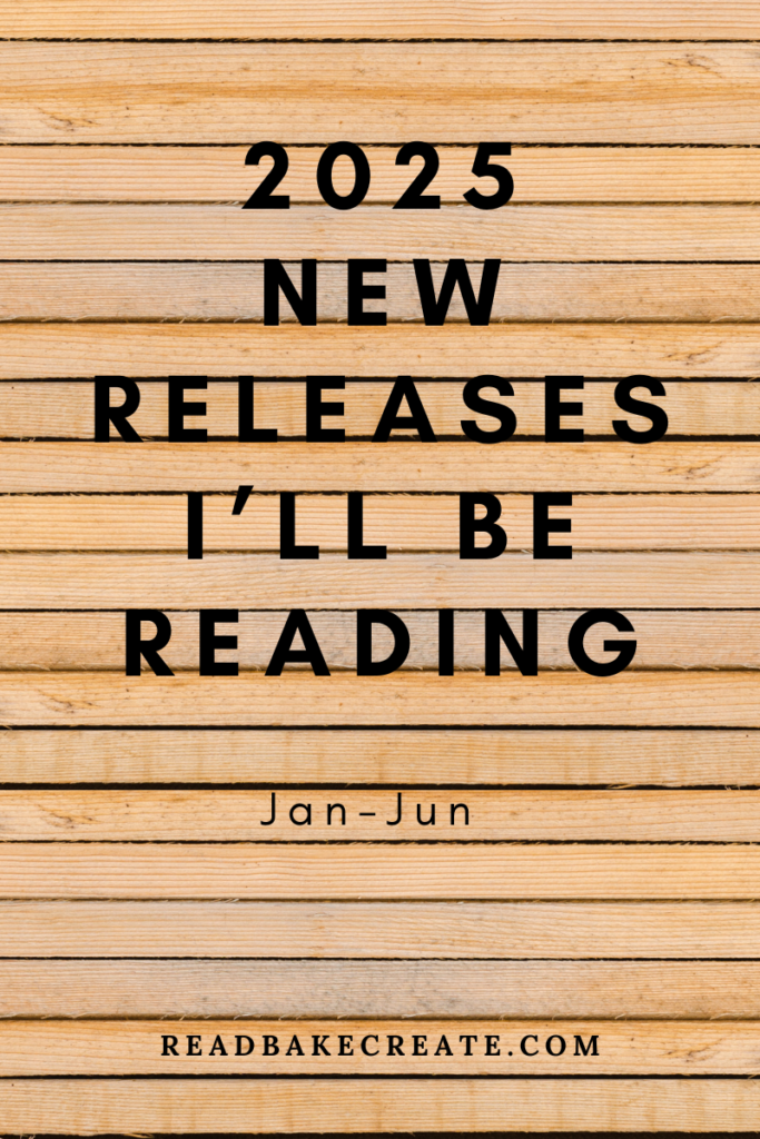 2025 New Releases I'll Be Reading: Jan-Jun - Read! Bake! Create!