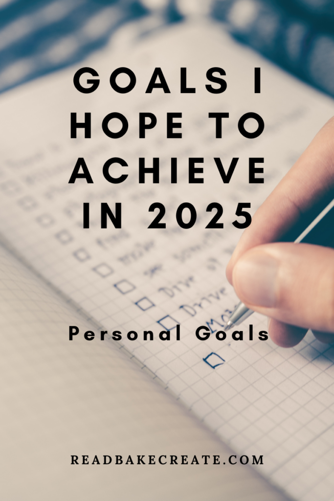 Ten Goals I Hope to Achieve in 2025 - Read! Bake! Create!