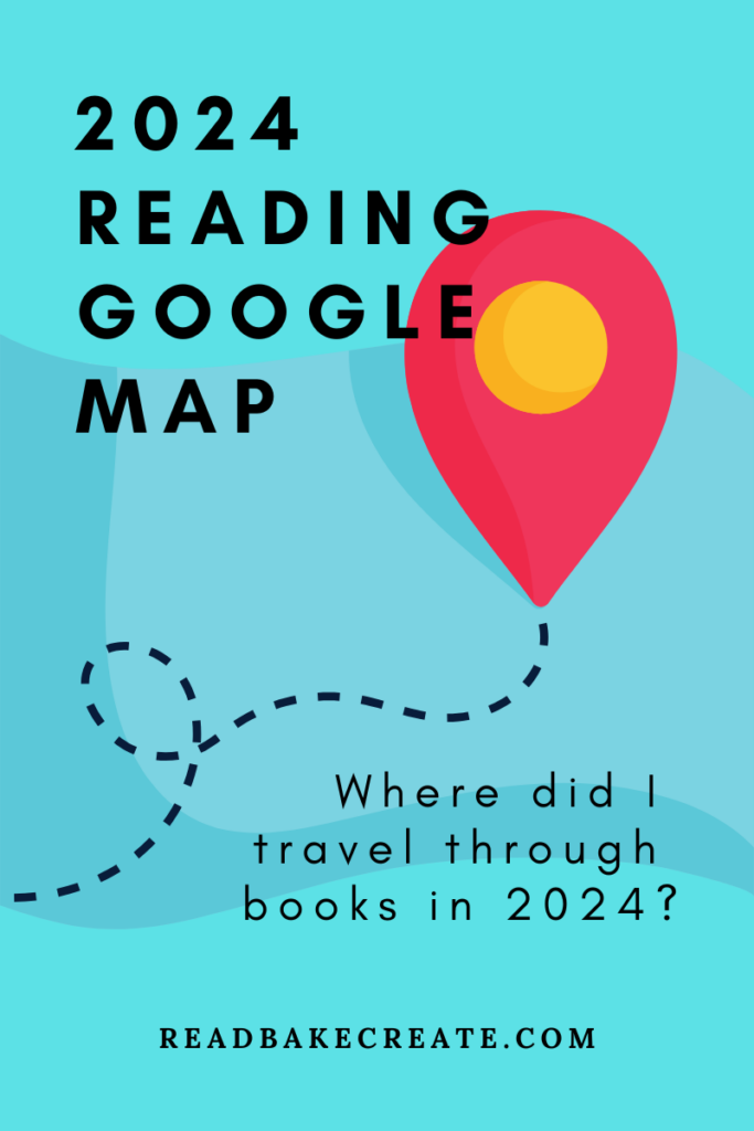 2024 Reading Google Map: Books I Read in 2024 - Read! Bake! Create!