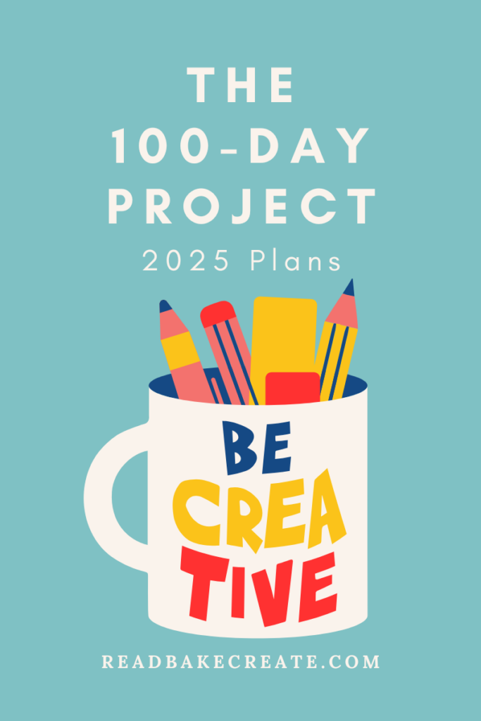 2025 Plans for The 100-Day Project - Read! Bake! Create!