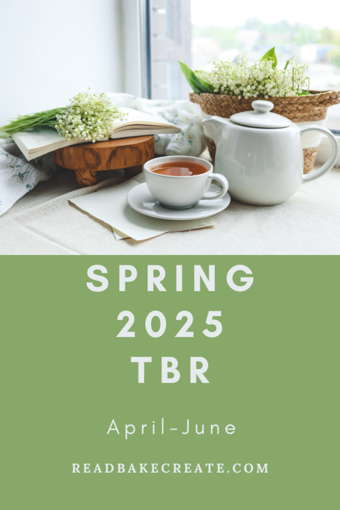 Spring 2025 TBR: Ten Books I Hope to Read - Read! Bake! Create!